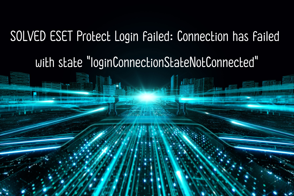 Hotfixed ESET Protect Login failed: Connection has failed with state ...